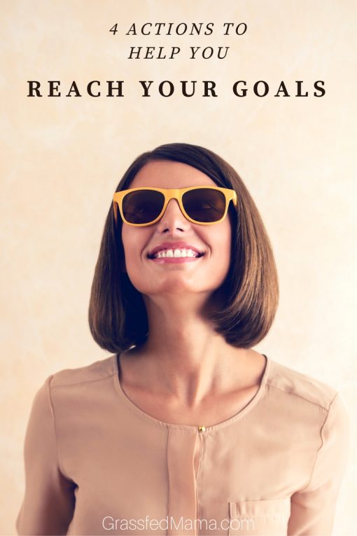 4 Actions to Help you Reach Your Goals - Grassfed Mama